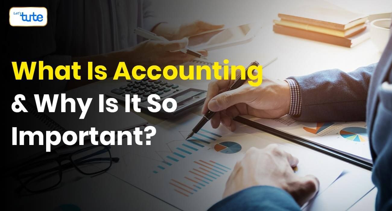What Is Accounting & Why Is It So Important? - Letstute